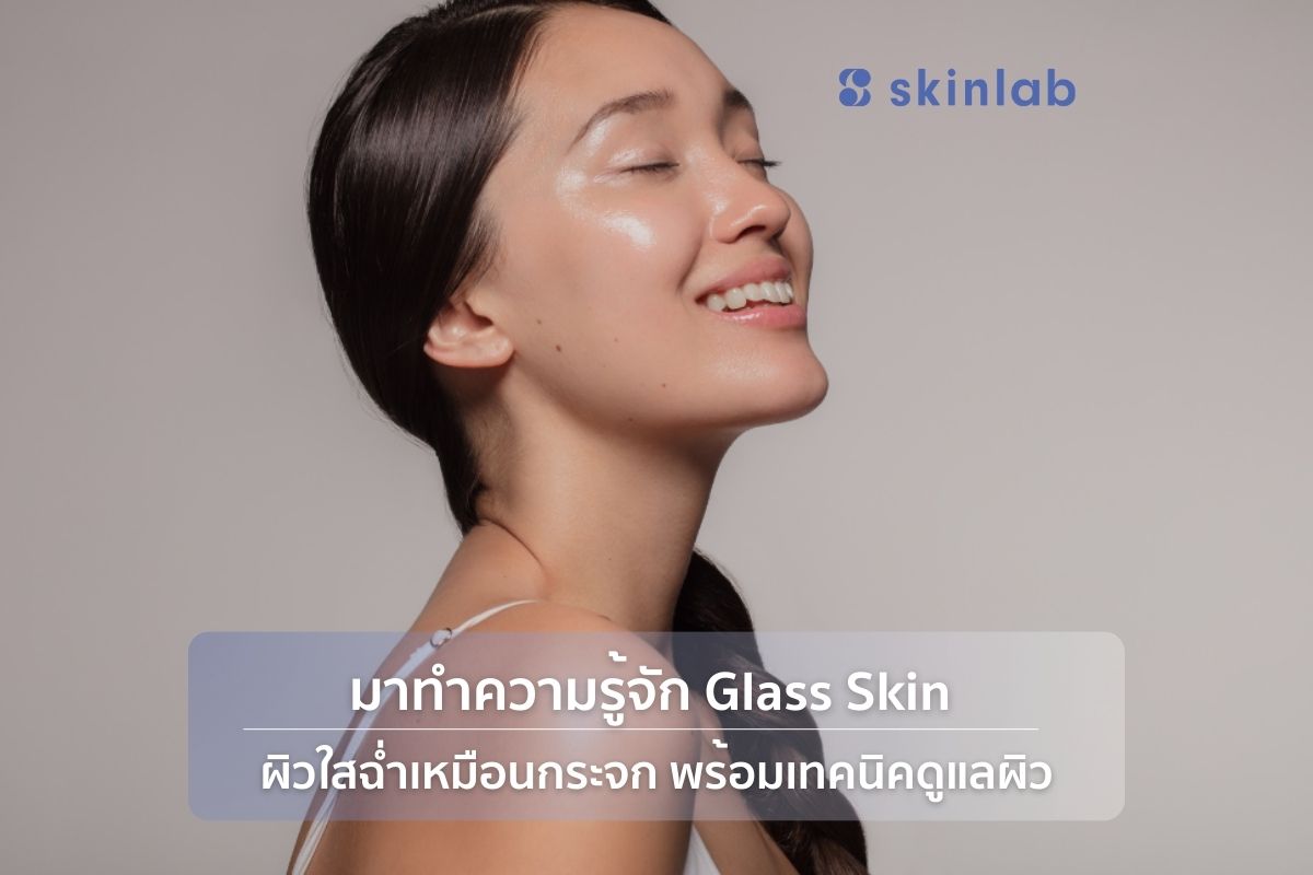 มาทำความรู้จัก Glass Skin ผิวใสฉ่ำเหมือนกระจก พร้อมเทคนิคดูแลผิว – skinlab